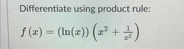 Solved Differentiate using product rule: ƒ (x) = (ln(x)) (x² | Chegg.com