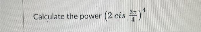 Solved Calculate the power (2 cis 43π)4 | Chegg.com