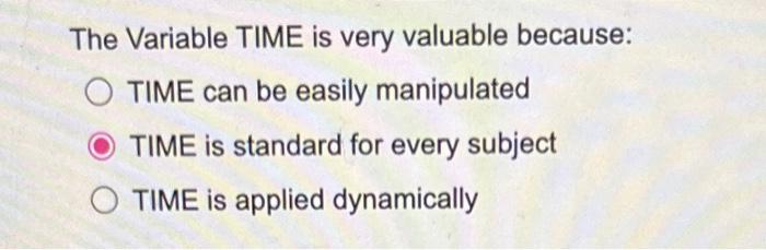 Solved The Variable TIME is very valuable because: TIME can | Chegg.com