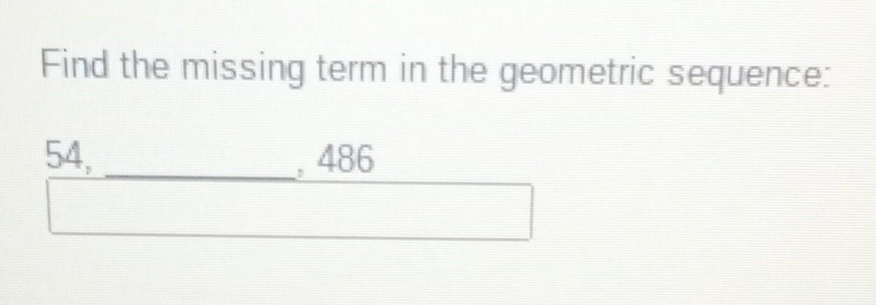 Solved Find the missing term in the geometric sequence: | Chegg.com