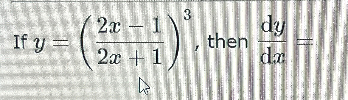 Solved If y=(2x-12x+1)3, ﻿then dydx= | Chegg.com