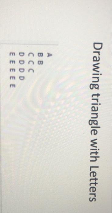 Solved Drawing triangle with Letters A BB ССС DDDD EEEEE | Chegg.com