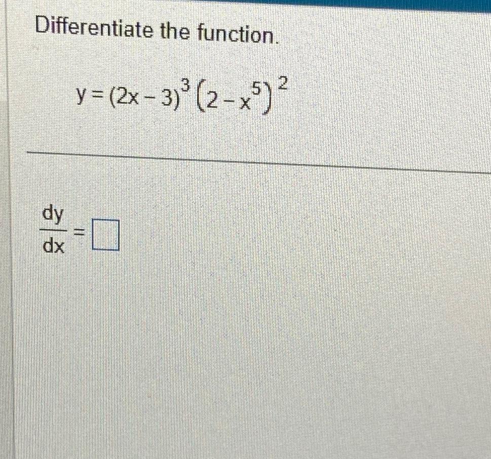 Solved Differentiate the function.y=(2x-3)3(2-x5)2dydx= | Chegg.com