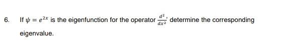 Solved If ψ=e2x is the eigenfunction for the operator dx2d2 | Chegg.com