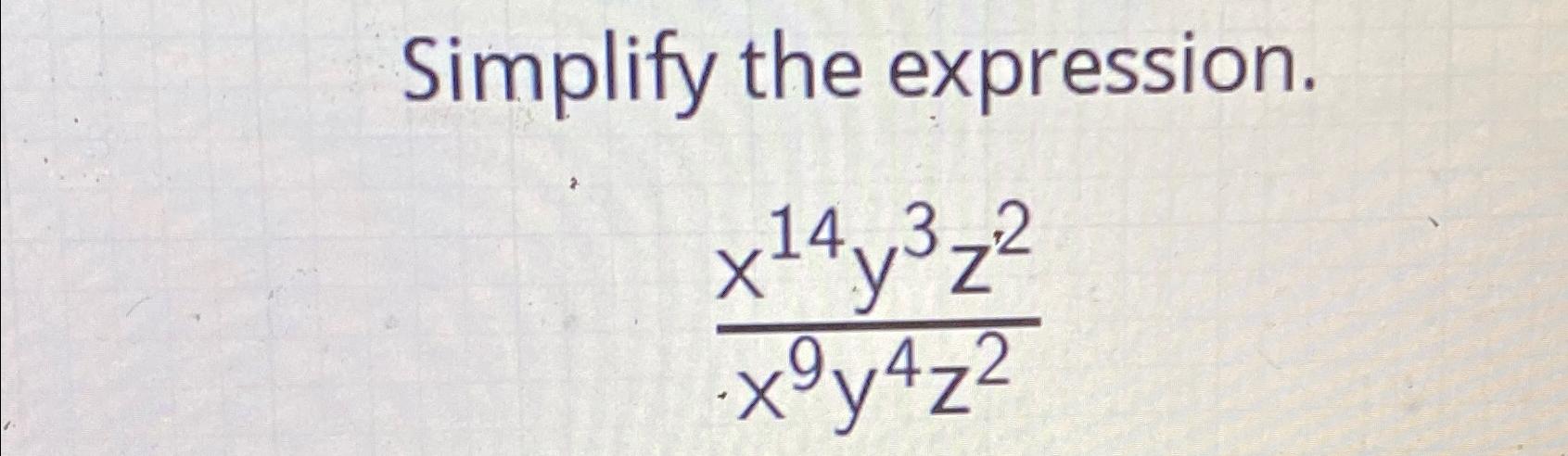 Solved Simplify the expression.x14y3z2x9y4z2 | Chegg.com