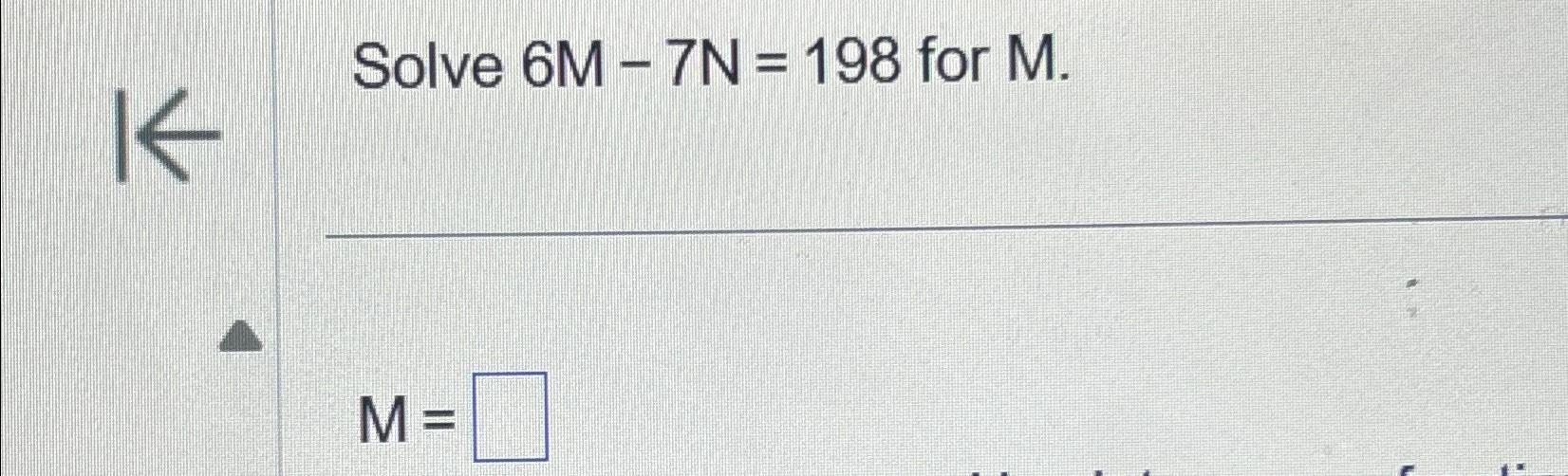 Solved Solve 6M-7N=198 ﻿for M.M= | Chegg.com