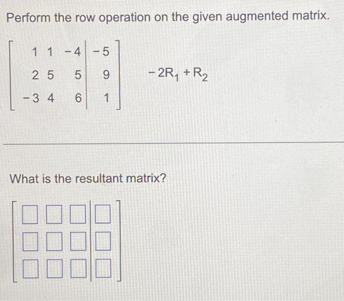 Solved Perform the row operation on the given augmented | Chegg.com