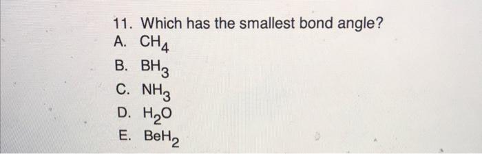 Solved 11. Which has the smallest bond angle? A. CH4 B. BH3 | Chegg.com