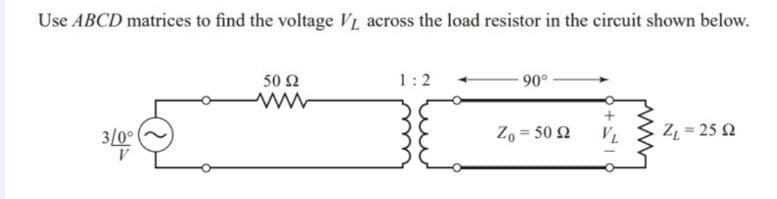 Solved Use ABCD matrices to find the voltage VL across the | Chegg.com