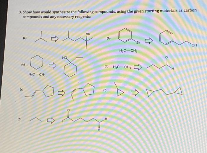 Solved 3. Show how would synthesize the following compounds, | Chegg.com
