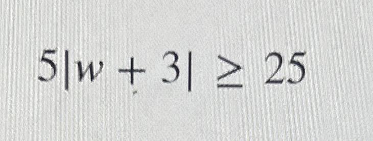 Solved 5|w+3|≥25 | Chegg.com
