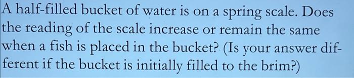 Solved A half-filled bucket of water is on a spring scale. | Chegg.com