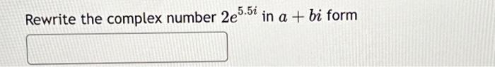 Solved Rewrite the complex number 2e5.5i in a+bi | Chegg.com