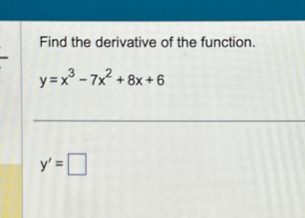 Solved Find the derivative of the function.y=x3-7x2+8x+6y'= | Chegg.com