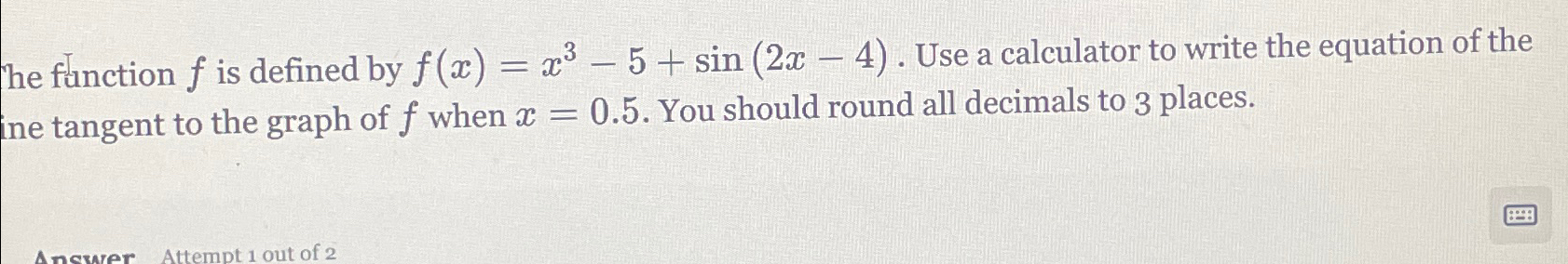Solved The function f ﻿is defined by f(x)=x3-5+sin(2x-4). | Chegg.com
