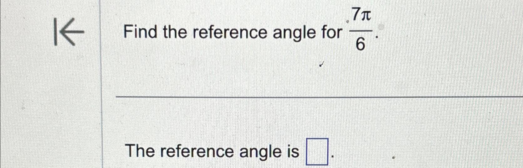 Solved Find the reference angle for 7π6.The reference angle | Chegg.com