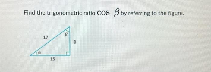 Solved Find the trigonometric ratio cosβ by referring to the | Chegg.com