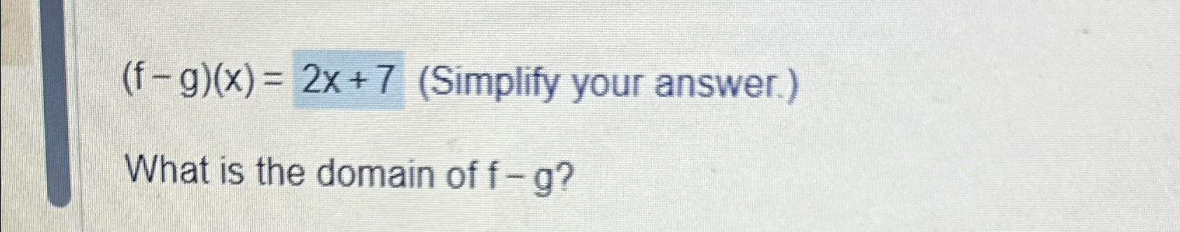 Solved (f-g)(x)=2x+7 (Simplify your answer.)What is the | Chegg.com