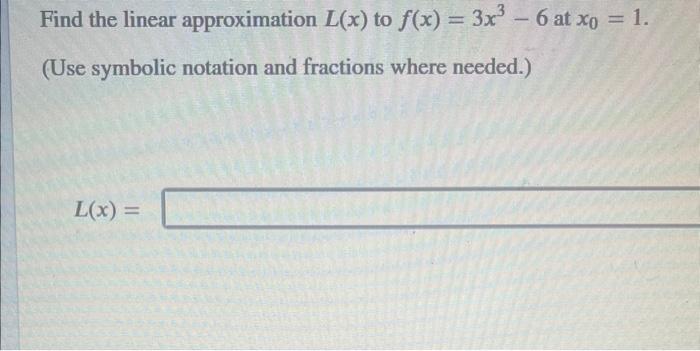 Solved Find the linear approximation L(x) to f(x)=3x3−6 at | Chegg.com