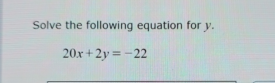 Solved Solve the following equation for y.20x+2y=-22 | Chegg.com
