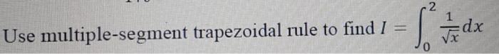 Solved 2 s •dx Use multiple-segment trapezoidal rule to find | Chegg.com