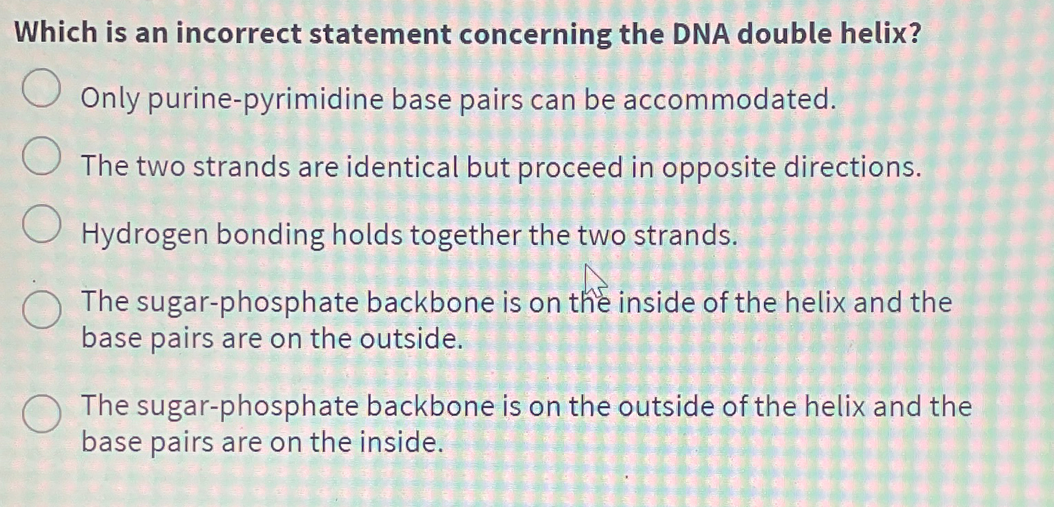 Solved Which is an incorrect statement concerning the DNA | Chegg.com
