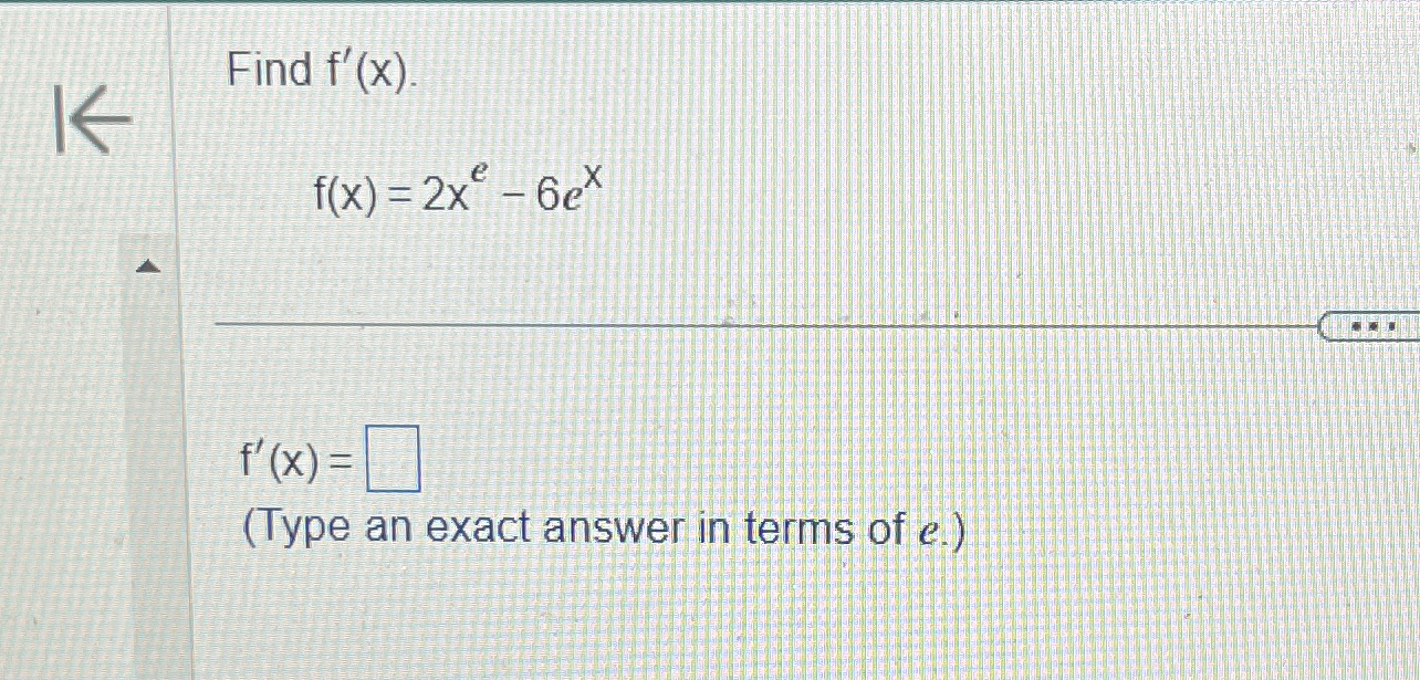 Solved Find f'(x).f(x)=2xe-6exf'(x)=(Type an exact answer in | Chegg.com