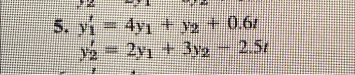 Solved 5. y1′y2′=4y1+y2+0.6t=2y1+3y2−2.5t | Chegg.com
