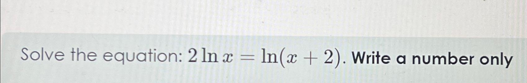 Solved Solve the equation: 2lnx=ln(x+2). ﻿Write a number | Chegg.com