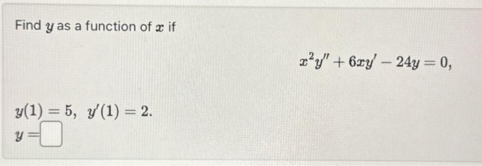 Solved Find y as a function of x if x2y′′+6xy′−24y=0 | Chegg.com