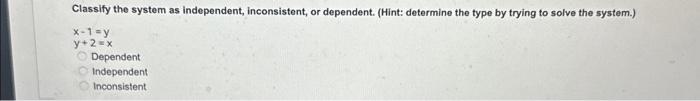 Solved Classify the system as independent, inconsistent, or | Chegg.com