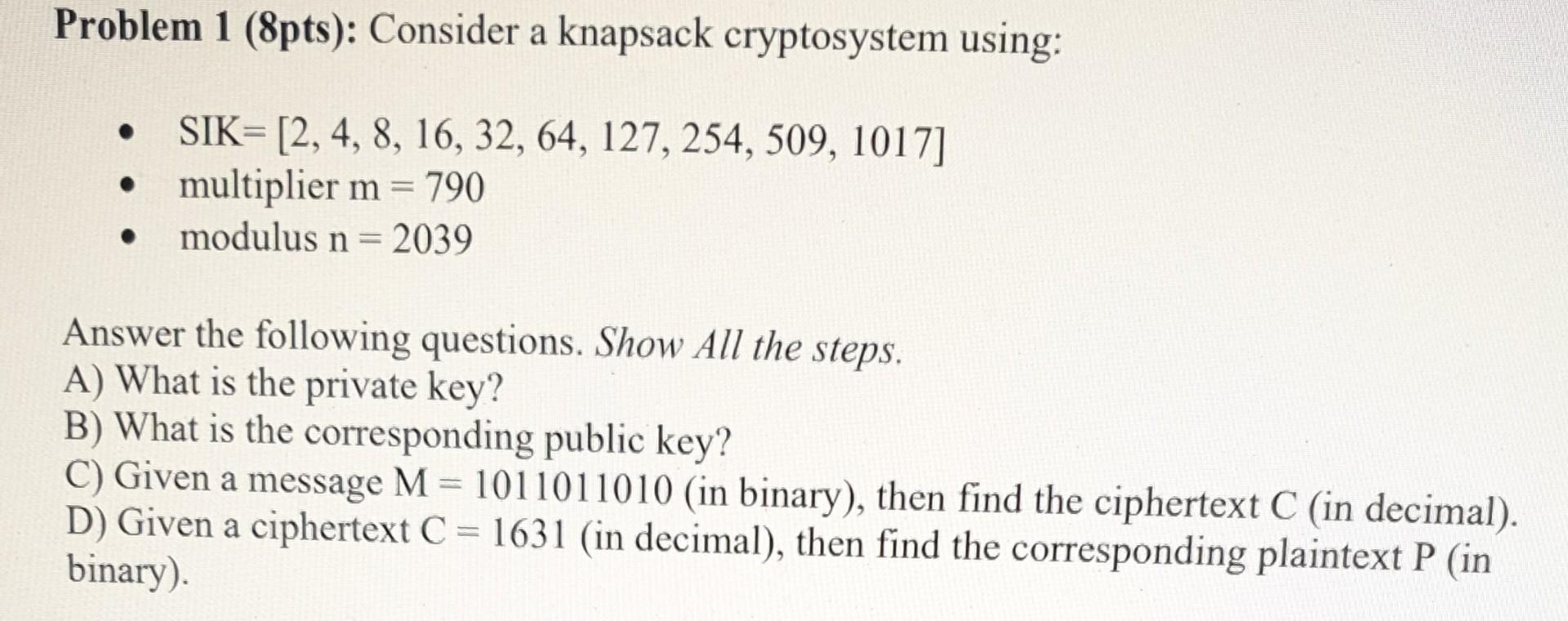 Solved Problem 1 (8pts): Consider a knapsack cryptosystem | Chegg.com Solved Problem 1 (8pts): Consider a knapsack cryptosystem | Chegg.com