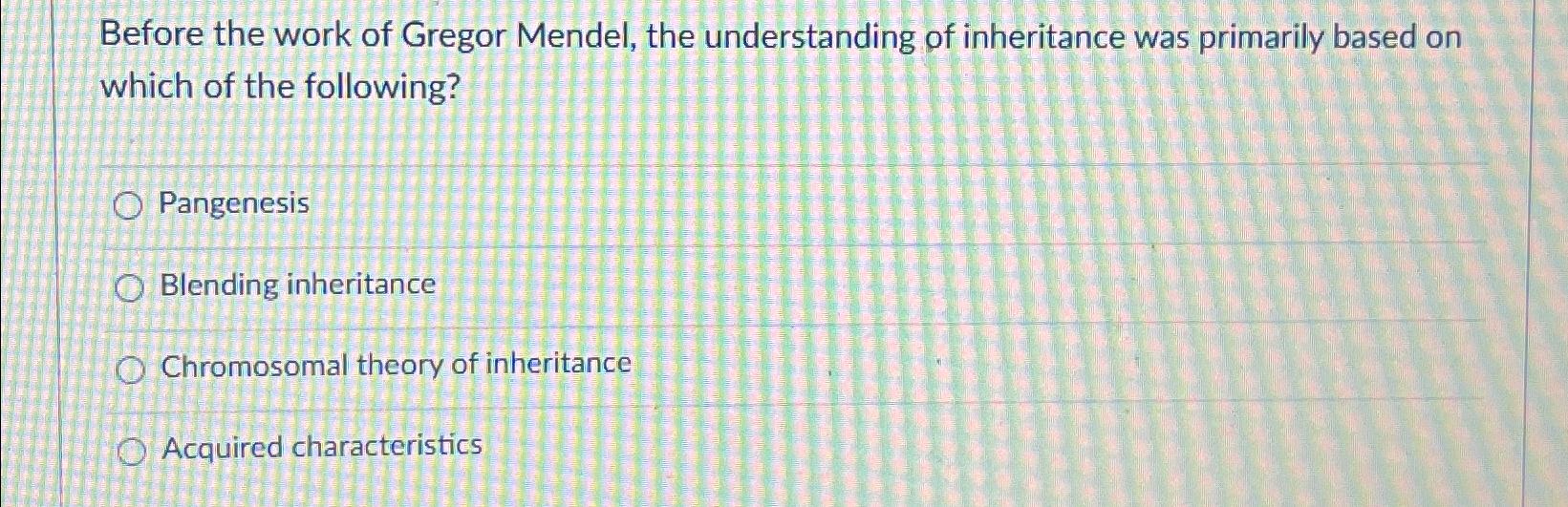 Solved Before the work of Gregor Mendel, the understanding | Chegg.com