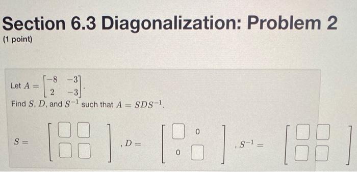 Solved Section 6.3 Diagonalization: Problem 2 (1 point) Let | Chegg.com