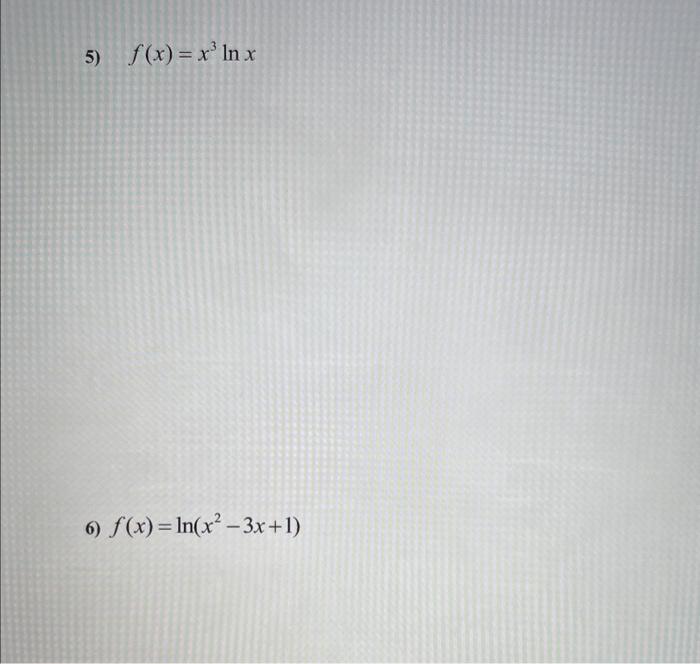 Solved 5) f(x)=x3lnx 6) f(x)=ln(x2−3x+1) | Chegg.com