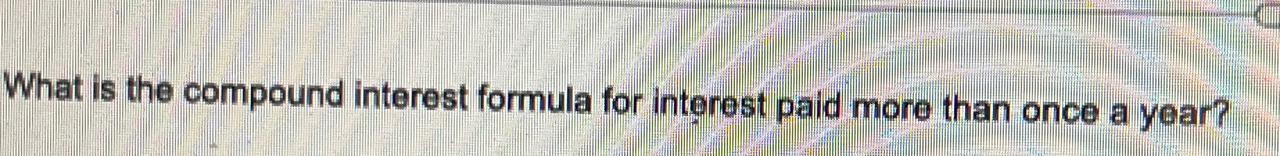 Solved What is the compound interest formula for interest | Chegg.com
