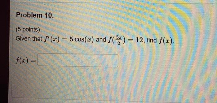 Solved Problem 10. (5 points) Given that f'(x) = 5 cos(x) | Chegg.com Solved Problem 10. (5 points) Given that f'(x) = 5 cos(x) | Chegg.com