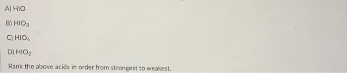Solved A) HIO B) HIO3 C) HIO4 D) HIO2 Rank the above acids | Chegg.com