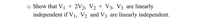 Solved 1) Show that V1 + 2V2, V2 + V3, V3 are linearly | Chegg.com