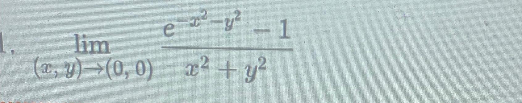Solved lim(x,y)→(0,0)e-x2-y2-1x2+y2 | Chegg.com