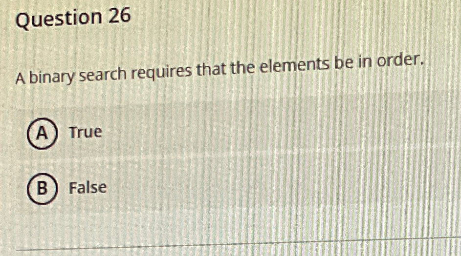 Solved Question 26A binary search requires that the elements | Chegg.com