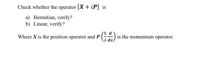 Solved Check whether the operator [X+iP] is a) Hermitian, | Chegg.com