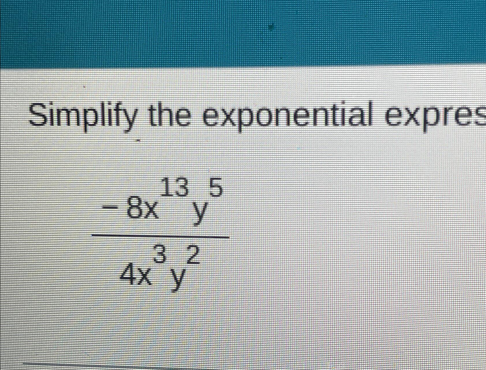 Solved Simplify the exponential expres-8x13y54x3y2 | Chegg.com