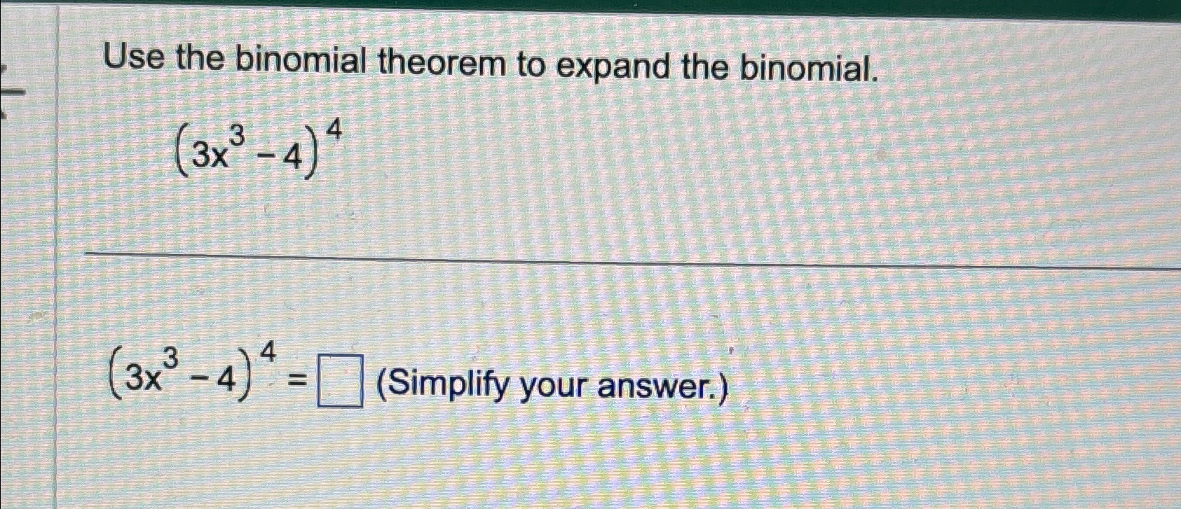 Solved Use the binomial theorem to expand the | Chegg.com