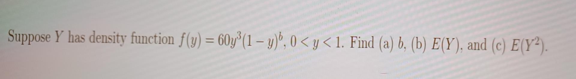 Solved Suppose Y has density function f(y)=60y3(1−y)b,0 | Chegg.com