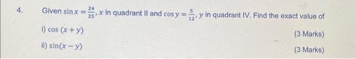 Solved 4. Given sin x = i) cos (x + y) ii) sin(x - y) 24 25 | Chegg.com