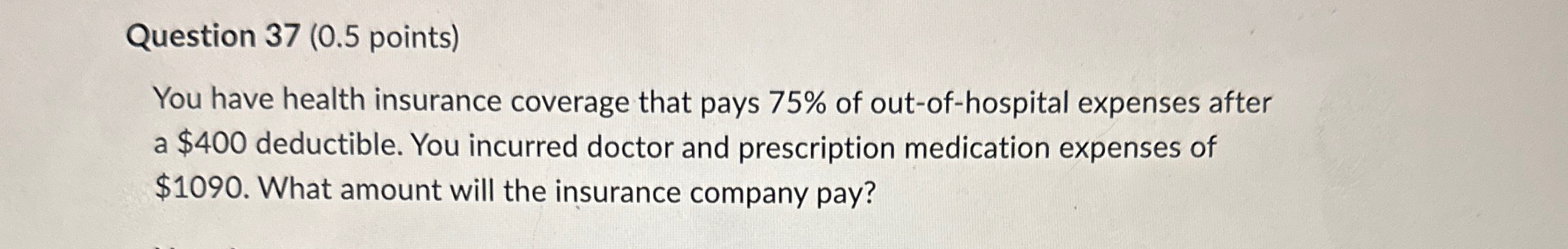 Solved Question 37 (0.5 ﻿points)You have health insurance | Chegg.com