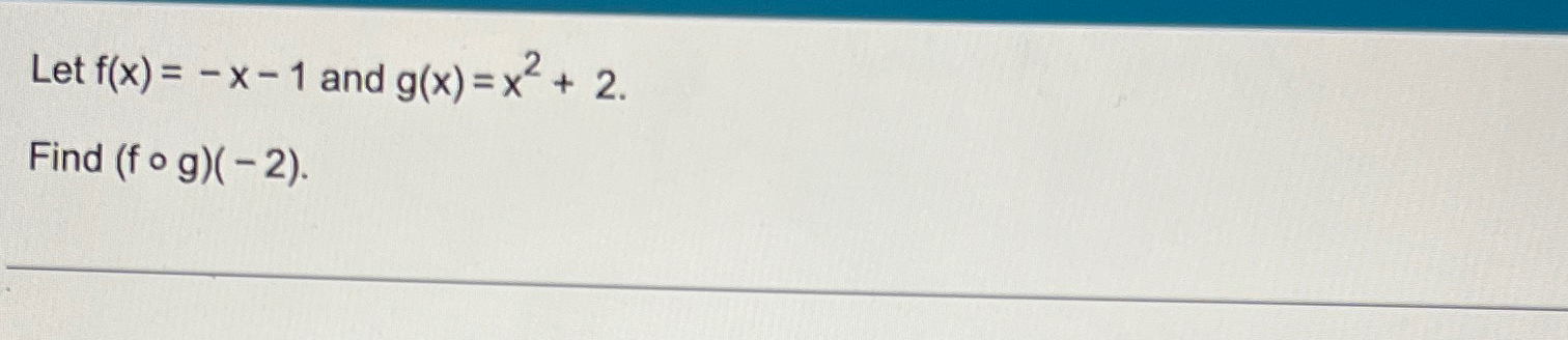 Solved Let f(x)=-x-1 ﻿and g(x)=x2+2Find (f@g)(-2). | Chegg.com