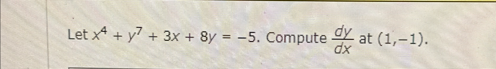 Solved Let x4+y7+3x+8y=-5. ﻿Compute dydx ﻿at (1,-1) | Chegg.com