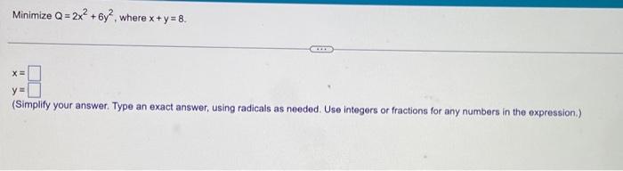 Solved Minimize Q=2x2+6y2, where x+y=8 x=y= (Simplify your | Chegg.com